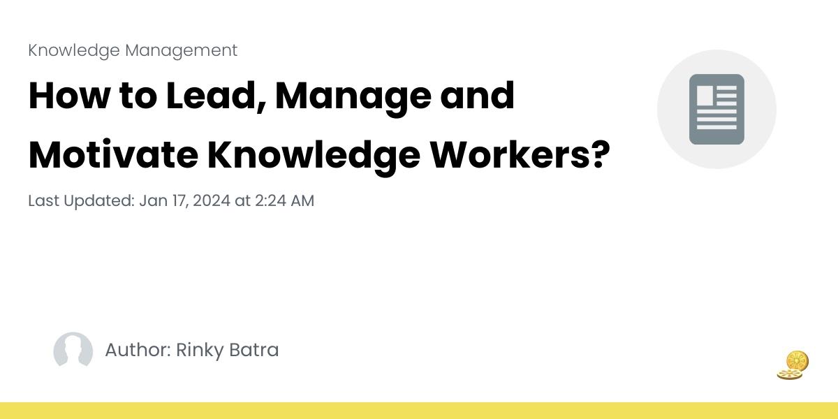 How to Lead, Manage and Motivate Knowledge Workers?